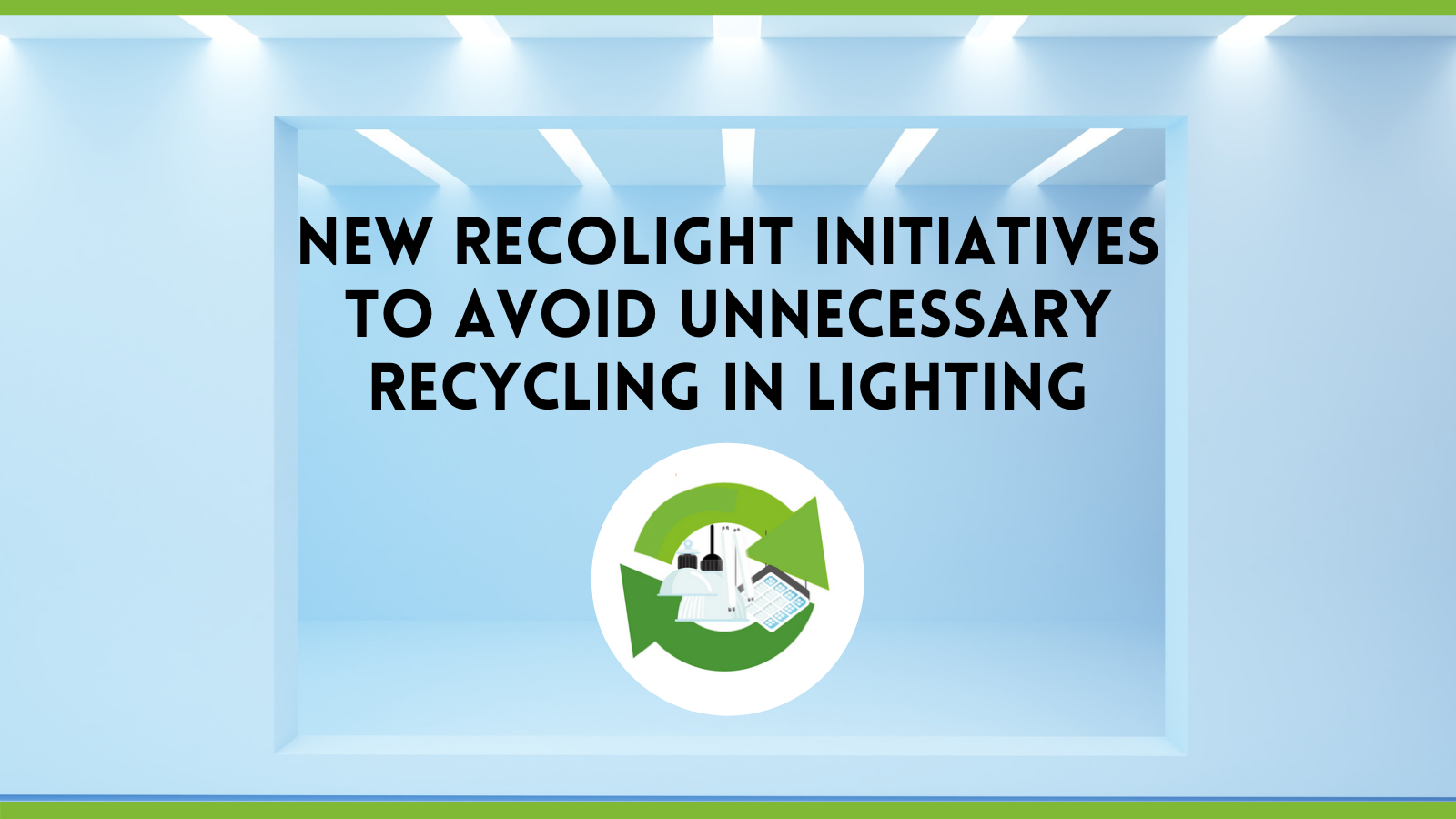 New Recolight initiatives to avoid unnecessary recycling in lighting